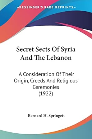 Secret Sects Of Syria And The Lebanon: A Consideration Of Their Origin ...