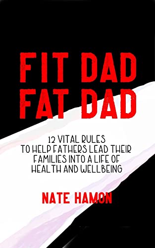 Amazon.com: Fit Dad Fat Dad: 12 Vital Rules to Help Fathers Lead Their ...