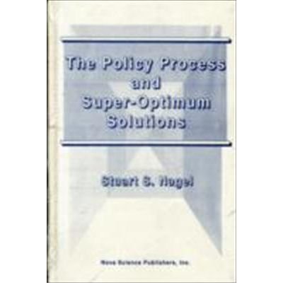 The Policy Process and Super-Optimum Solutions: Nagel, Stuart S ...