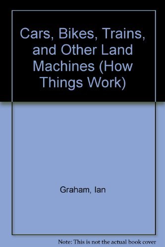 Cars, Bikes, Trains, and Other Land Machines (How Things Work): Graham ...