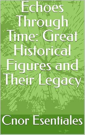 Echoes Through Time: Great Historical Figures and Their Legacy (English ...