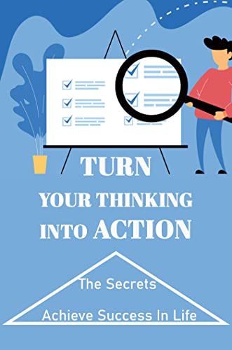 Turn Your Thinking Into Action The Secrets Achieve Success In Life Kindle Edition By turn-your-thinking-into-action-the-secrets-achieve-success-in-life-kindle-edition-by