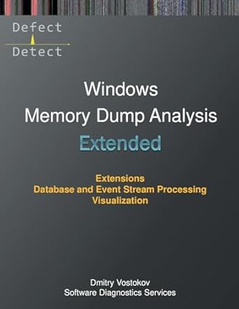 Extended Windows Memory Dump Analysis: Using and Writing WinDbg Extensions, Database and Event ...