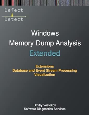 Extended Windows Memory Dump Analysis: Using and Writing WinDbg Extensions, Database and Event ...