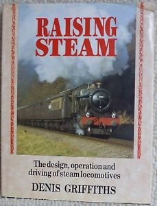 Raising Steam: Design, Operation and Driving of Steam Locomotives ...