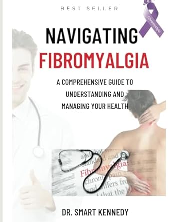 Navigating Fibromyalgia: A Complete Guide to Understanding and Managing ...