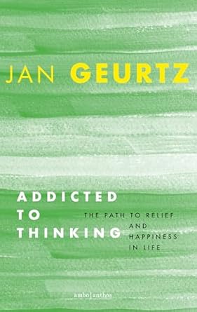 Addicted to Thinking: The Path to Relief and Happinez in Life : Geurtz ...