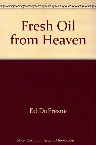 Fresh Oil from Heaven: Ed DuFresne: 9780940763067: Amazon.com: Books