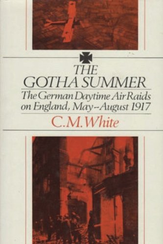 The Gotha Summer: The German Daytime Air Raids on England, May-August ...