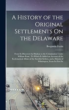 A History of the Original Settlements On the Delaware: From Its ...