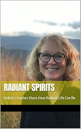 Radiant Spirits: Holistic Coaches Share How Radiant Life Can Be eBook ...