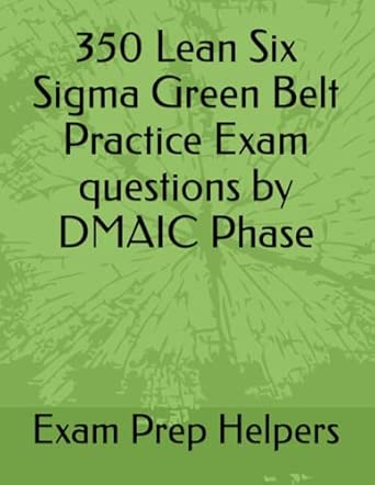 350 Lean Six Sigma Green Belt Practice Exam questions by DMAIC Phase ...