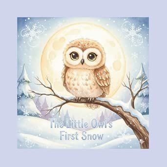 The Little Owl’s First Snow: A Magical Winter Children’s Picture Book ...