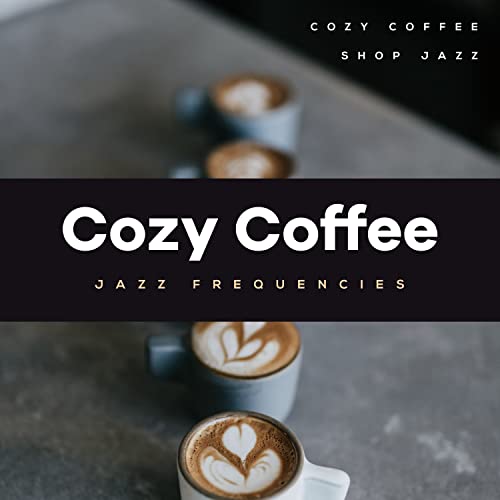 Play Cozy Coffee Jazz Frequencies by Cozy Coffee Shop Jazz on Amazon Music