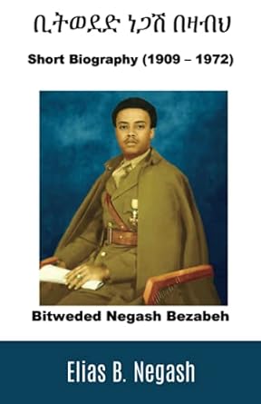 SHORT BIOGRAPHY (1909-1972) BITWEDED NEGASH BEZABEH: Negash, Elias ...