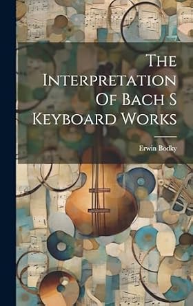 The Interpretation Of Bach S Keyboard Works: Erwin Bodky: 9781022887152 ...