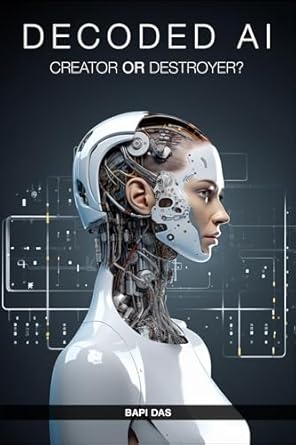 Decoded AI: Creator or Destroyer? eBook : Das, Bapi: Amazon.in: Kindle Store
