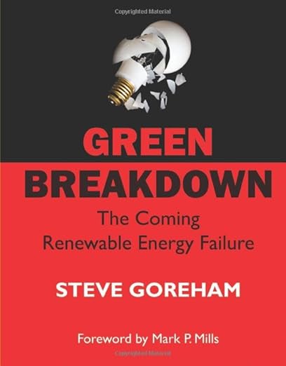 Green Breakdown: The Coming Renewable Energy Failure: Steve Goreham: 9780982499665: Amazon.com ...