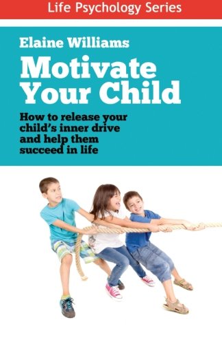 Motivate Your Child: How to release your child's inner drive and help ...