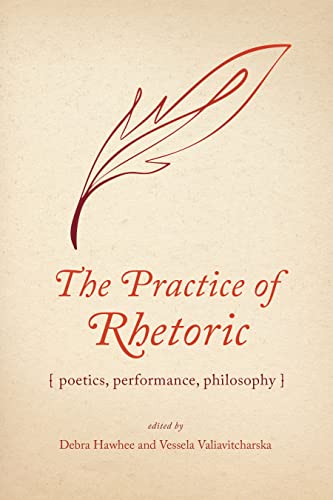 The Practice of Rhetoric: Poetics, Performance, Philosophy (Rhetoric ...