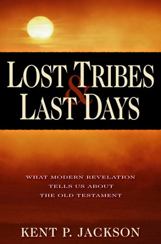 Lost Tribes & Last Days: What Modern Revelation Tells Us About the Old ...
