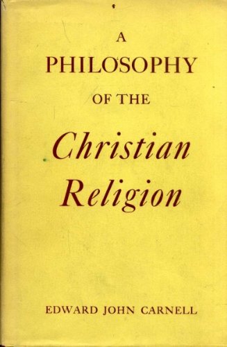 A Philosophy of the Christian Religion: Edward John Carnell: Amazon.com ...