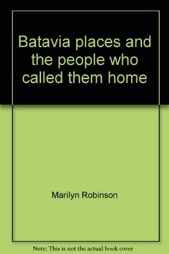 Batavia places and the people who called them home: Robinson, Marilyn ...