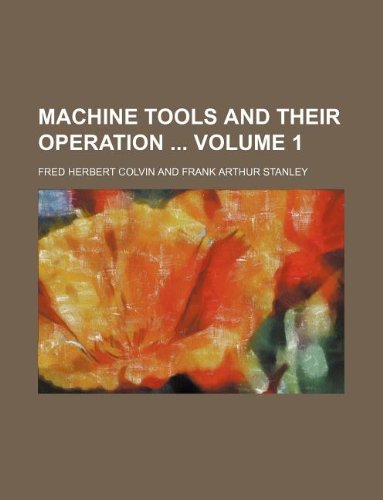Machine Tools and Their Operation Volume 1: 9781158446872: Amazon.com ...