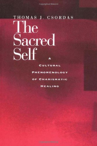 The Sacred Self: A Cultural Phenomenology of Charismatic Healing ...