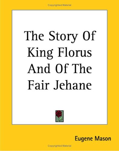 The Story of King Florus And of the Fair Jehane: Mason, Eugene ...