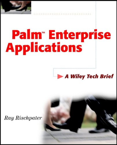 Palm Enterprise Applications: A Wiley Tech Brief (Technology Briefs Series Book 6) 1, Rischpater ...