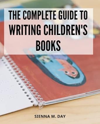 The Complete Guide to Writing Children's Books: Essential Techniques ...