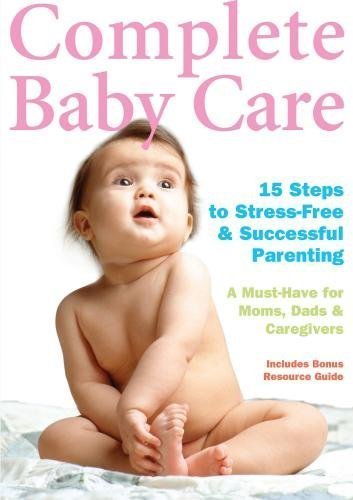 Complete Baby Care - Reassuring Step-By-Step Instruction For New ...