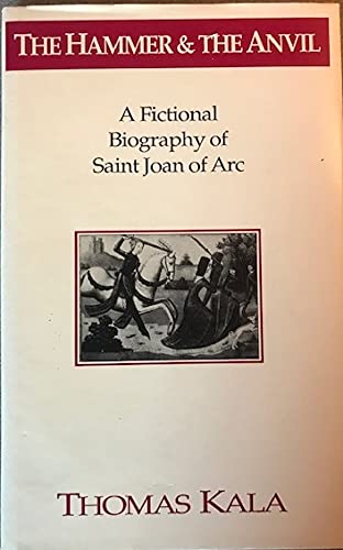 Hammer and the Anvil: A Fictional Biography of Joan of Arc : Kala ...