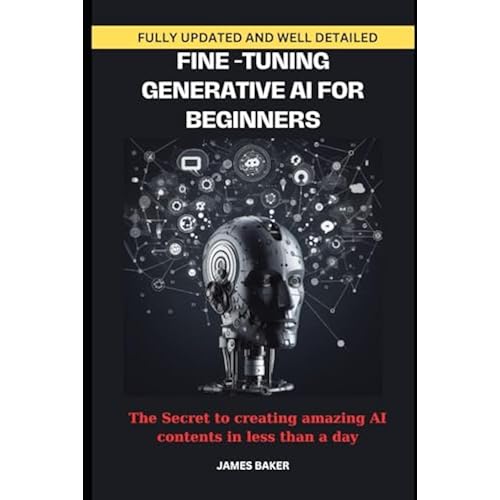 Snapklik.com : FINE TUNING GENERATIVE AI FOR BEGINNERS: The Secret To Creating Amazing AI ...