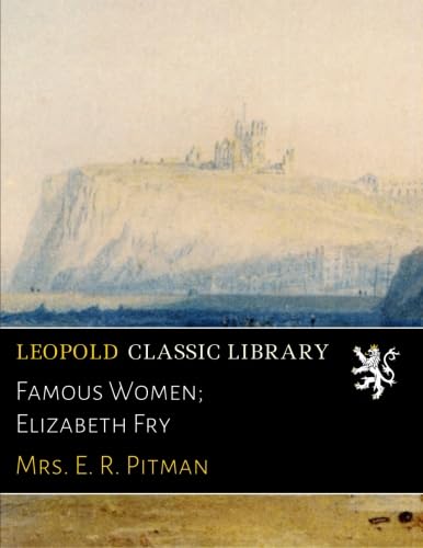 Famous Women; Elizabeth Fry: Amazon.co.uk: Pitman, Mrs. E. R.: Books