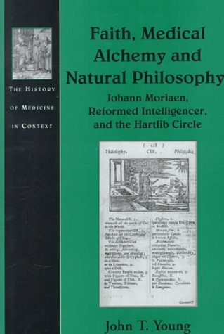 Faith, Medical Alchemy and Natural Philosophy: Johann Moriaen, Reformed ...