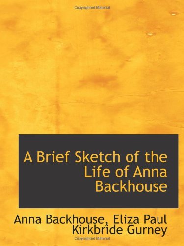 A Brief Sketch of the Life of Anna Backhouse: Backhouse, Anna ...