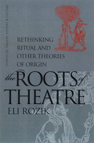 The Roots of Theatre: Rethinking Ritual and Other Theories of Origin ...