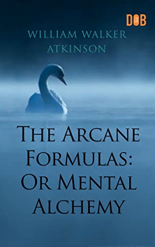 The Arcane Formulas: Or Mental Alchemy eBook : William Walker Atkinson ...