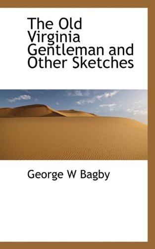 The Old Virginia Gentleman and Other Sketches: Bagby, George W ...