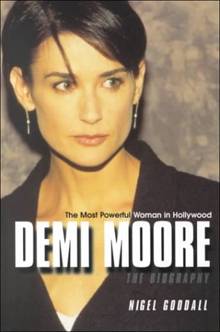 Demi Moore: The Most Powerful Woman in Hollywood: Goodall, Nigel ...
