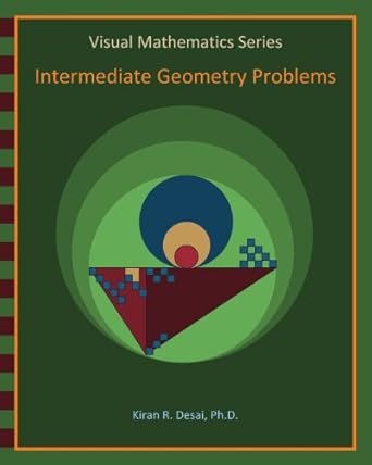 Visual Mathematics Series: Intermediate Geometry Problems: Desai Ph.D ...