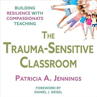 The Trauma-Sensitive Classroom: Building Resilience with Compassionate ...