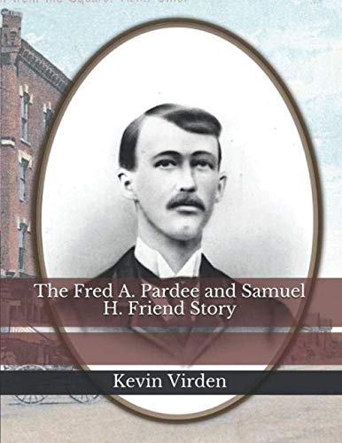 The Fred A. Pardee and Samuel H. Friend Story: Virden, Kevin, Virden ...