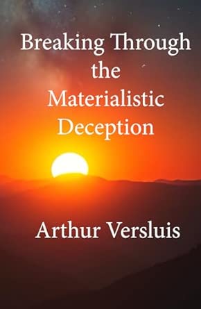 Breaking Through the Materialistic Deception: Versluis, Arthur ...