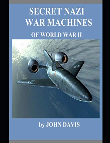 SECRET NAZI WAR MACHINES OF WORLD WAR II: Davis, John: 9781701489530 ...