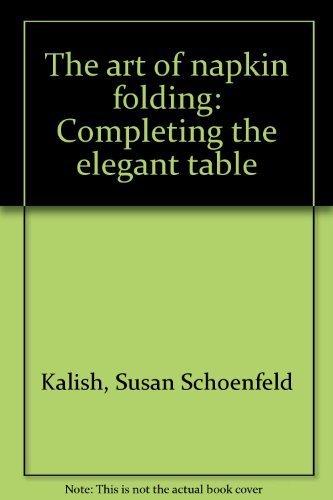 The Art of Napkin Folding: Completing the Elegant Table: Susan Kalish ...