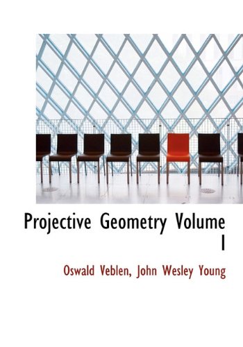 Projective Geometry Volume I: Veblen, Oswald, Young, John Wesley ...