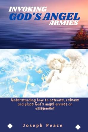 INVOKING GOD'S ANGEL ARMIES: Understanding how to activate, release and ...